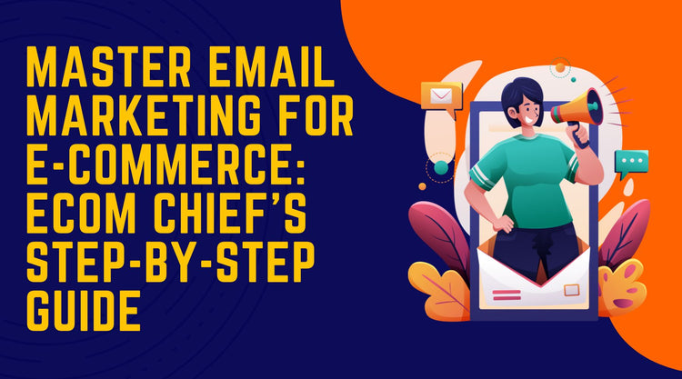 Master Email Marketing for E-commerce: Ecom Chief's Step-by-Step Guide ...