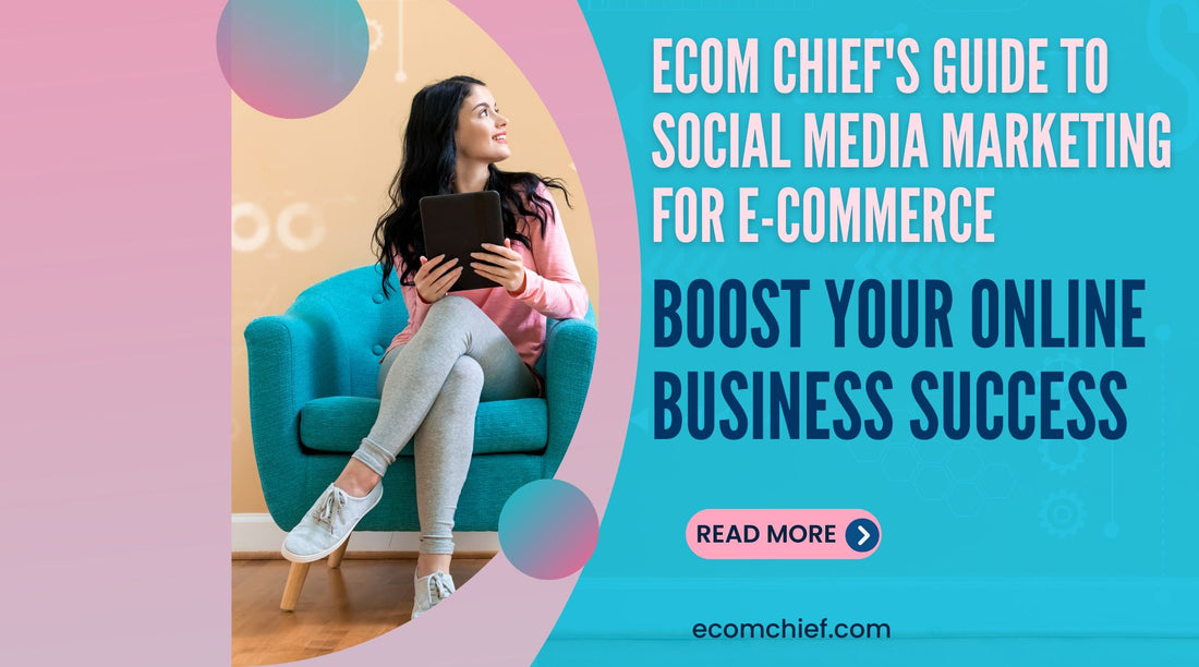 Ecom Chief's Guide to Social Media Marketing for E-commerce: Boost Your ...
